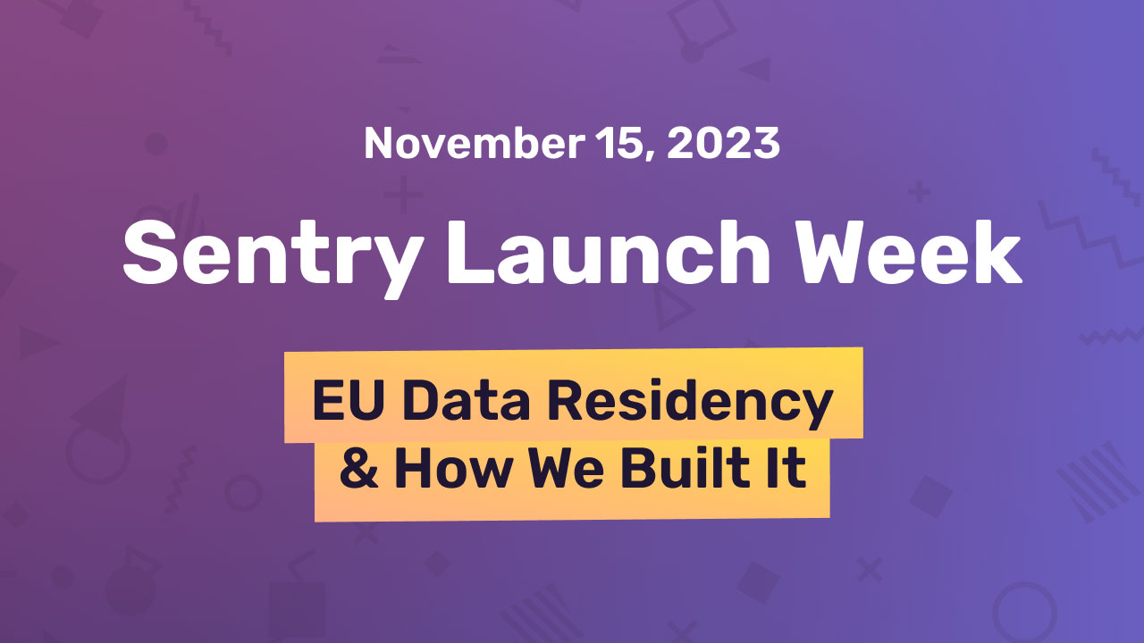 Launch Week Day 3: EU Data Residency & How We Built It | Sentry Launch ...