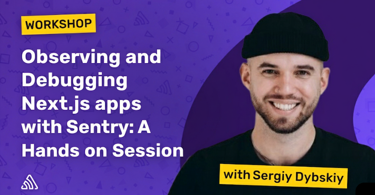 Observing and Debugging Next.js apps with Sentry: A Hands on Session | Sentry